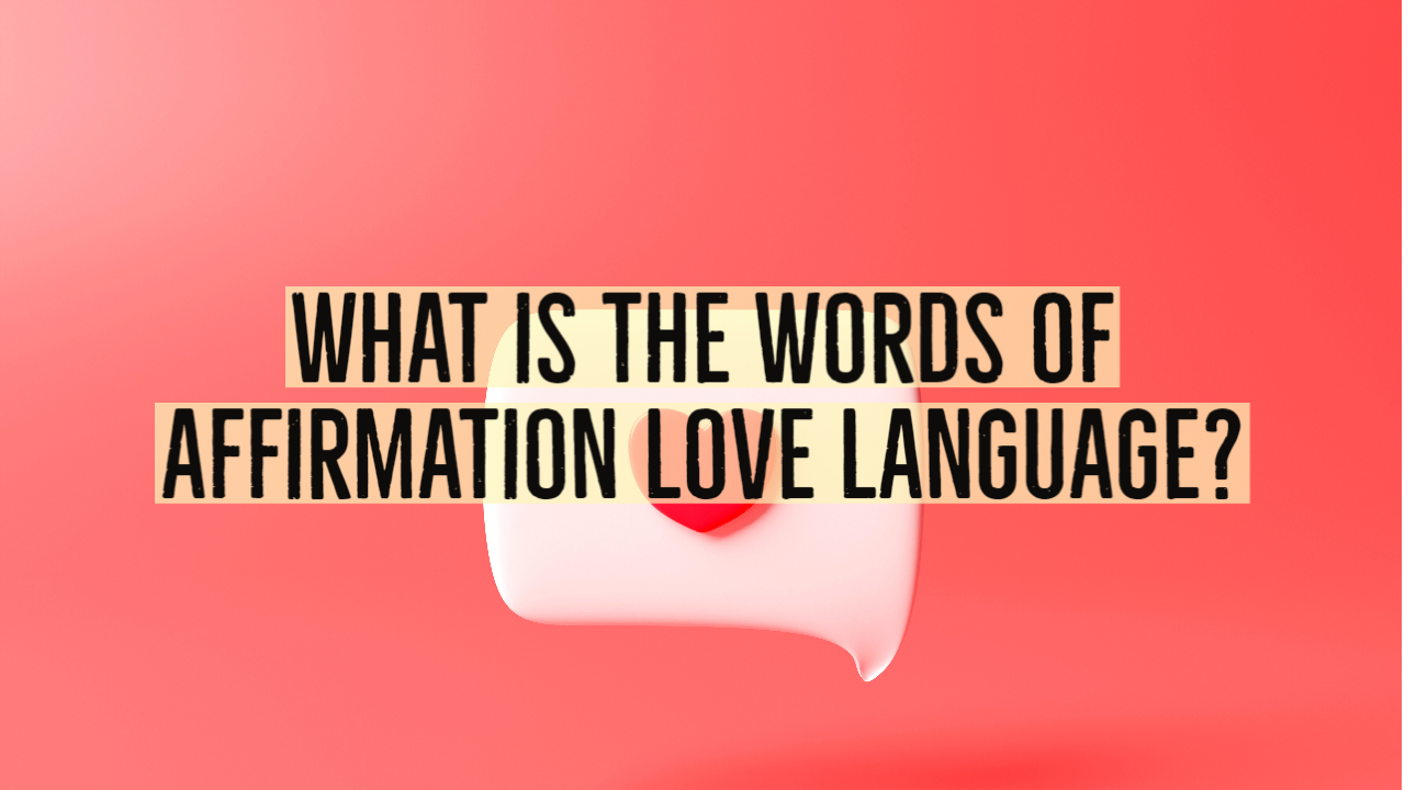 What Is The Words Of Affirmation Love Language what-is-the-words-of-affirmation-love-language